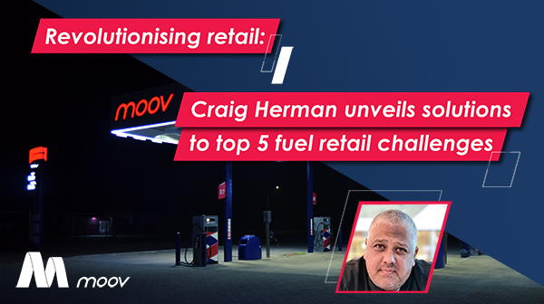 Craig Herman, Moov Fuel’s Regional Head of Retail, Unveils 5 Solutions ...